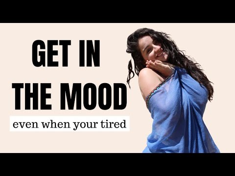 How To Get In The Mood When You're Tired - YouTube