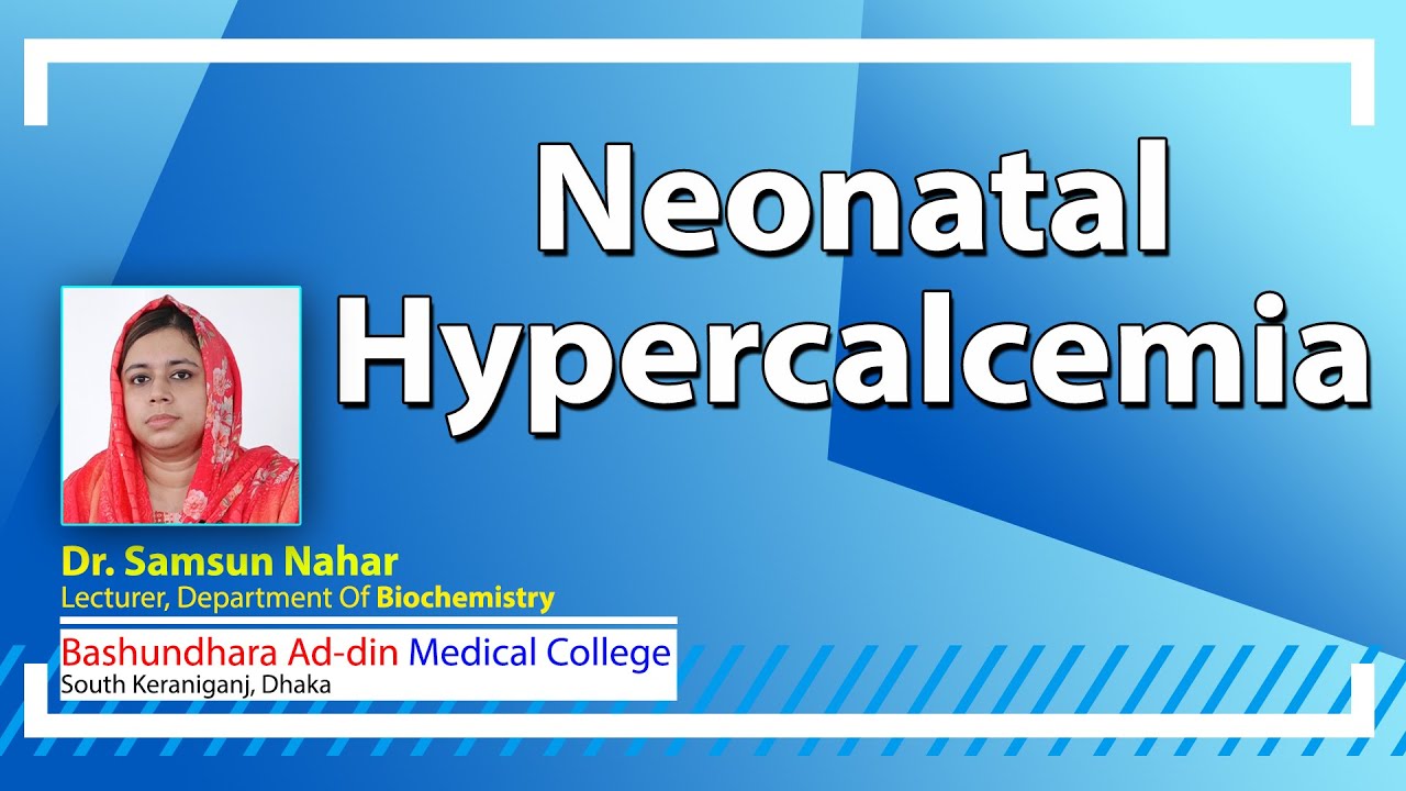 Neonatal Hypercalcemia II Dr. Samsun Nahar II Lecturer, Dept. of ...