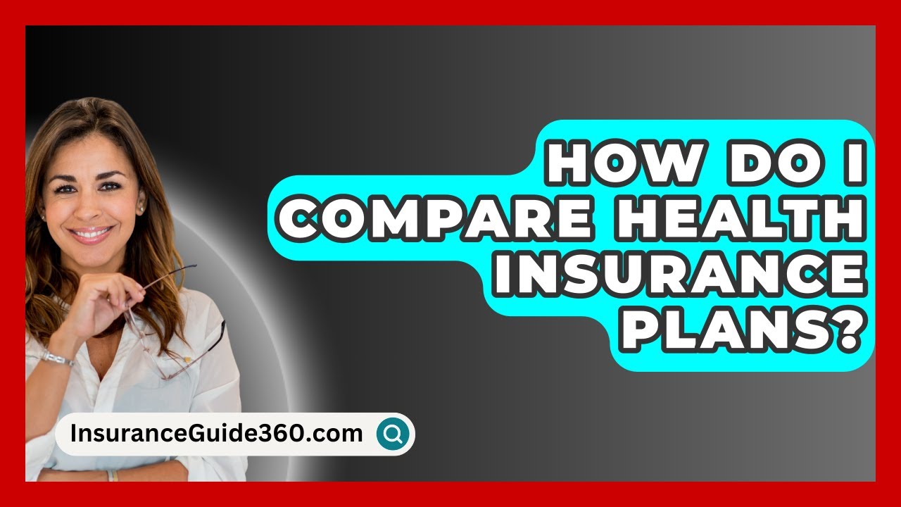 How Do I Compare Health Insurance Plans? - InsuranceGuide360.com - YouTube