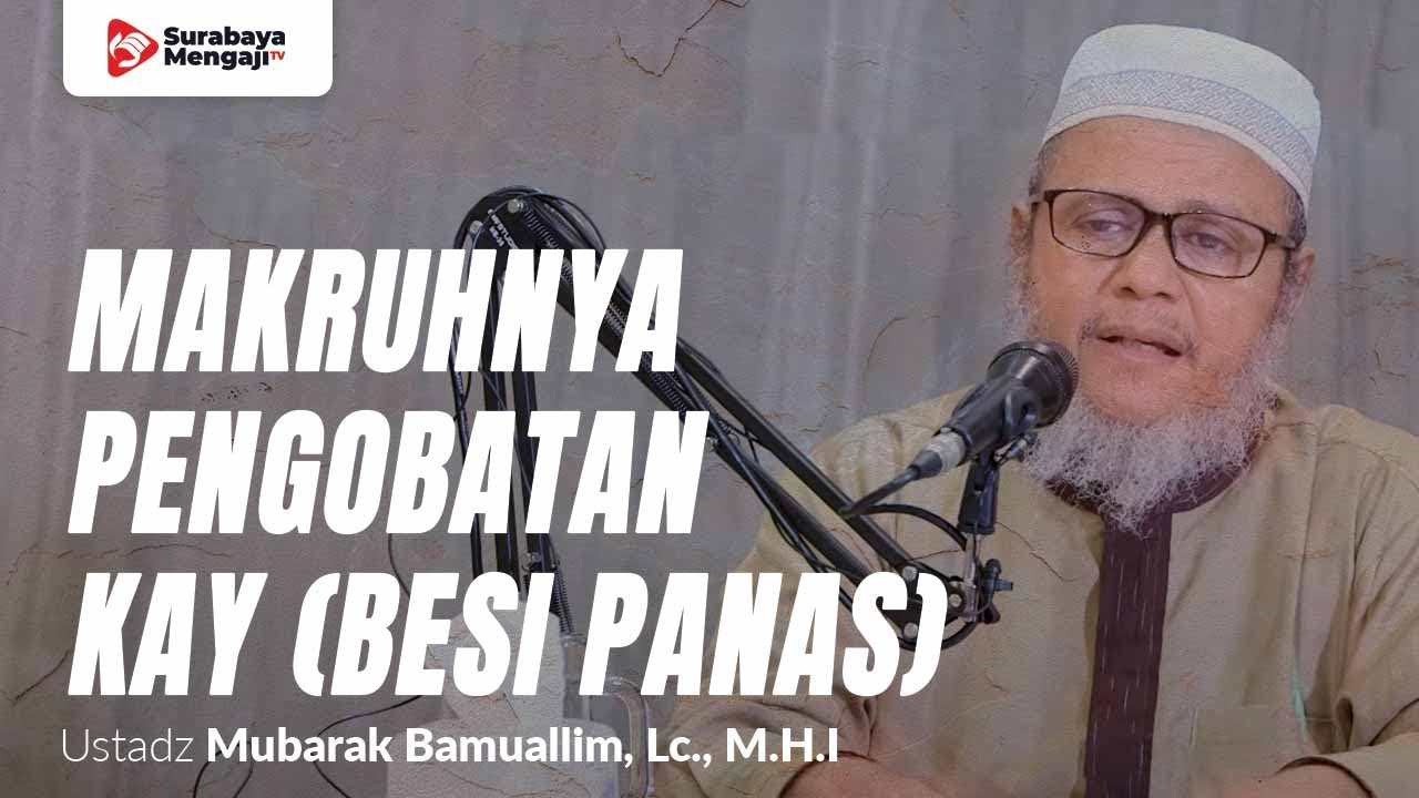 Makruhnya Pengobatan Dengan Kay Besi Panas - Ustadz Mubarak Bamuallim ...