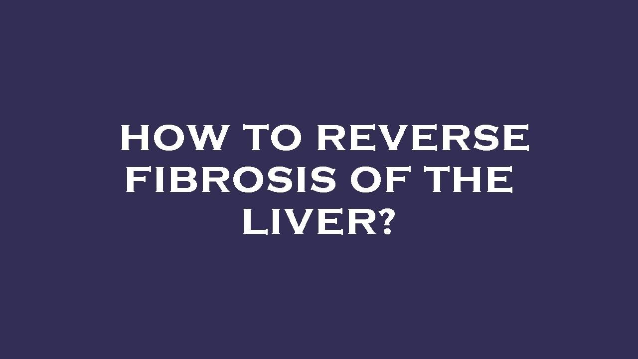 How to reverse fibrosis of the liver? - YouTube