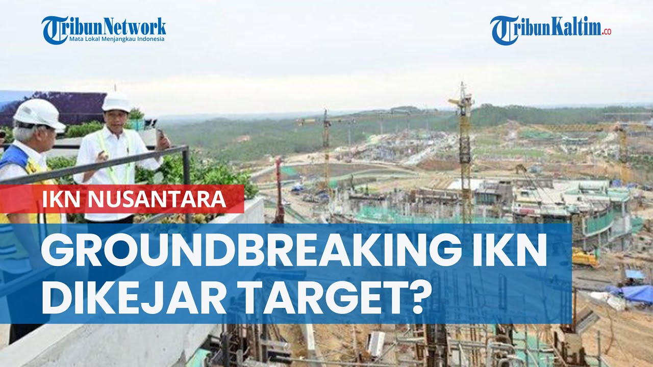 Groundbreaking IKN Nusantara Dikejar Target? Jokowi Perintah Kepala ...