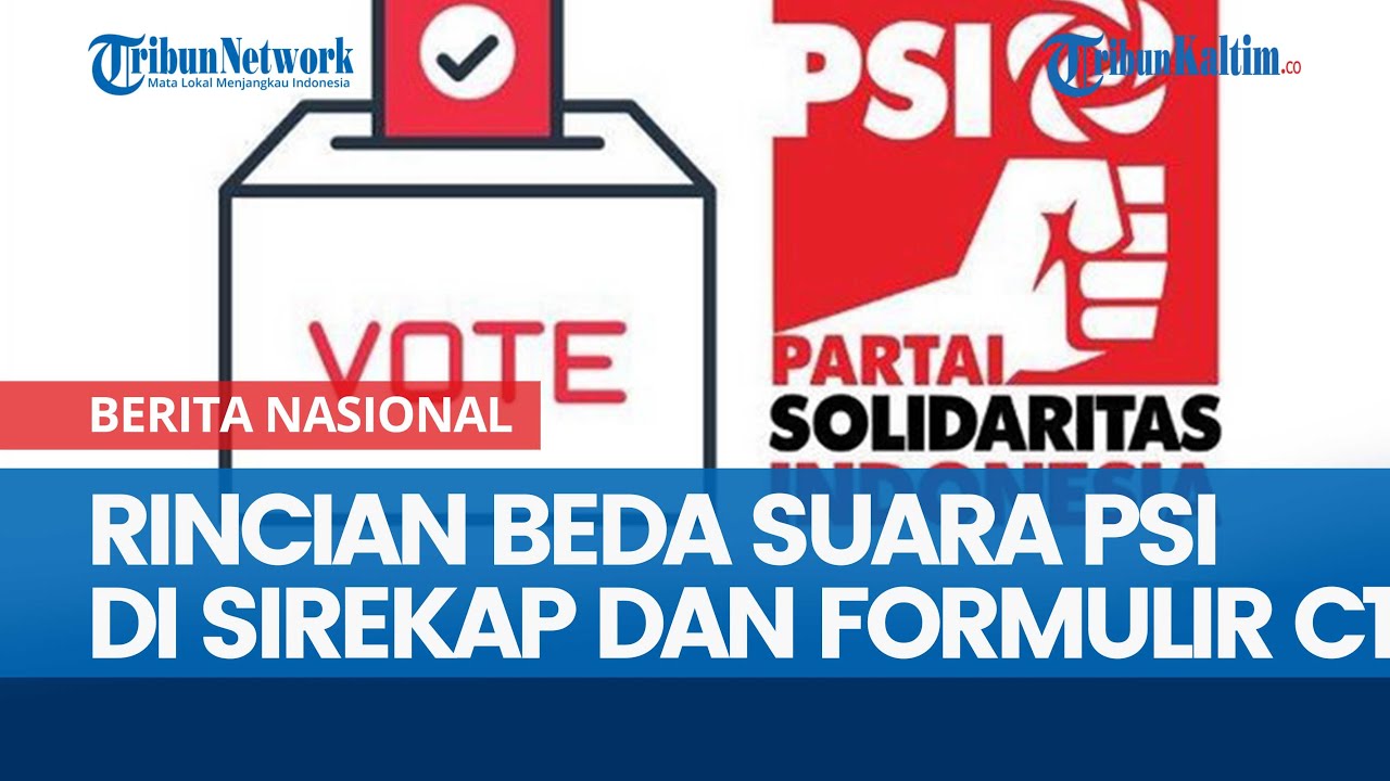 Selisih Jauh, Ini Rincian Beda Suara PSI 2024 di Sirekap dan Formulir ...