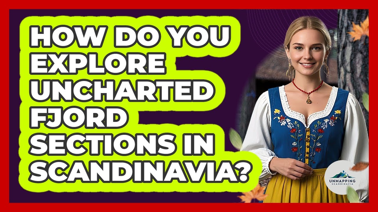 How Do You Explore Uncharted Fjord Sections In Scandinavia? - Unmapping ...