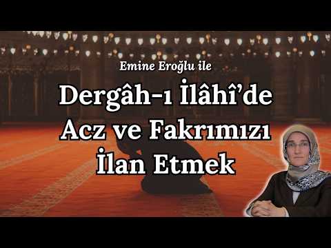Dergâh-ı İlâhî’de Acz ve Fakrımızı İlan Etmek | Emine Eroğlu