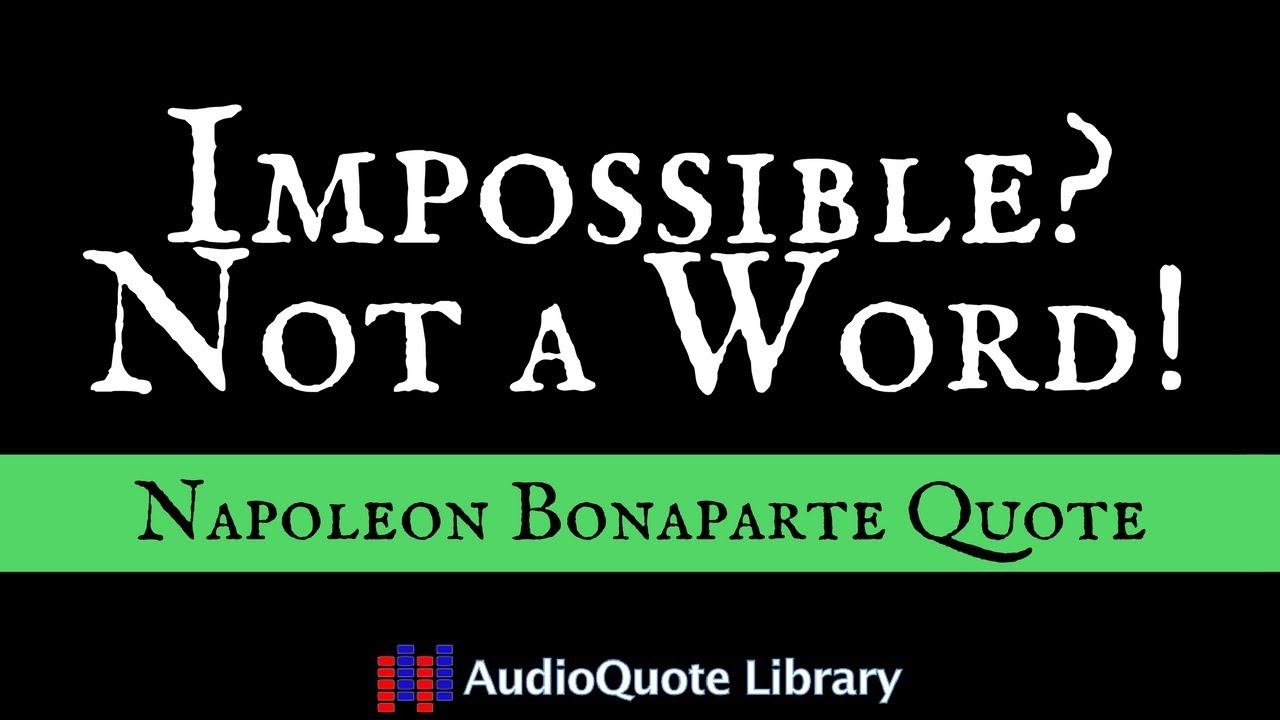 Napoleon Bonaparte Quote - Impossible? Not a Word! - YouTube