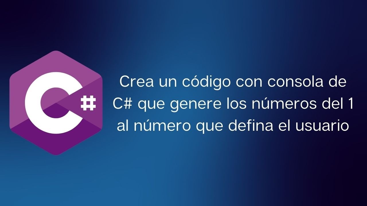 Crea un código con consola de C# que genere los números del 1 al número ...