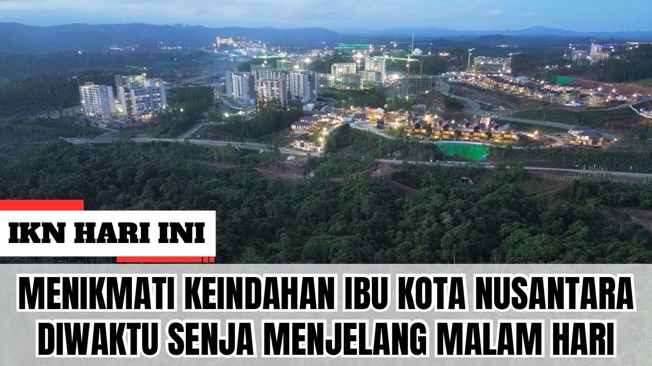 IKN HARI INI ‼️ Menikmati Keindahan Ibu Kota Nusantara Diwaktu Senja ...