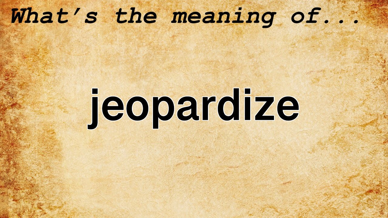 Jeopardize Meaning Definition Of Jeopardize YouTube jeopardize-meaning-definition-of-jeopardize-youtube