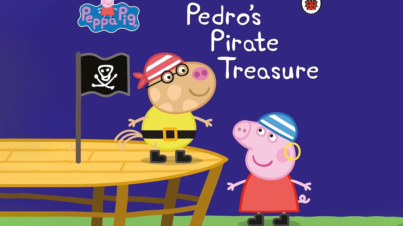 Pedro’s Pirate Treasure Peppa book read aloud - Peppa Pig Book for ...