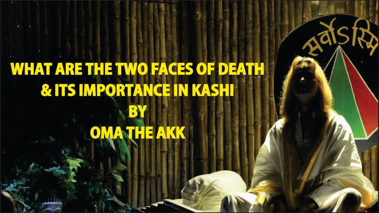 WHAT ARE TWO FACES OF DEATH & ITS IMPORTANCE IN KASHI BY OMA THE AKK ...