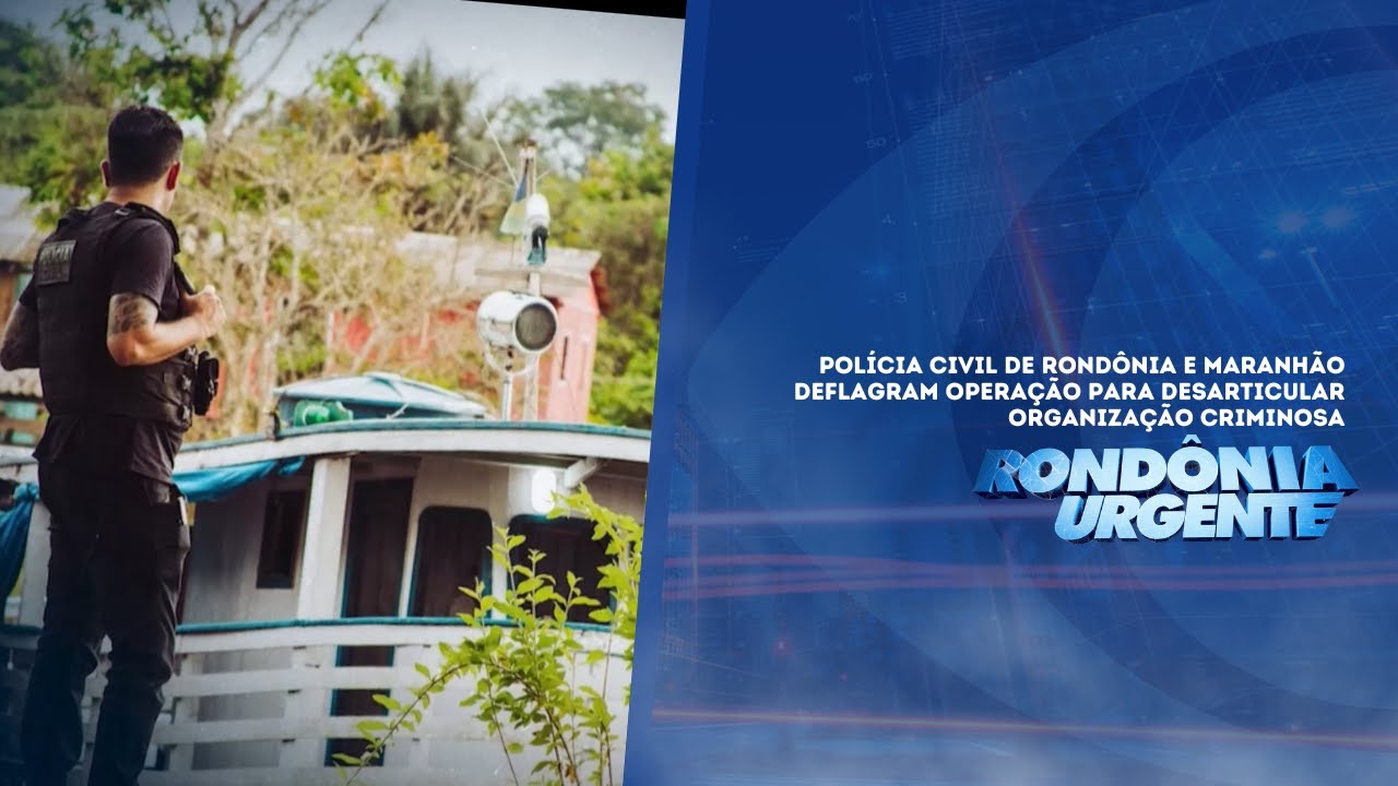 PolÍcia Civil De RondÔnia E MaranhÃo Deflagram OperaÇÃo Para