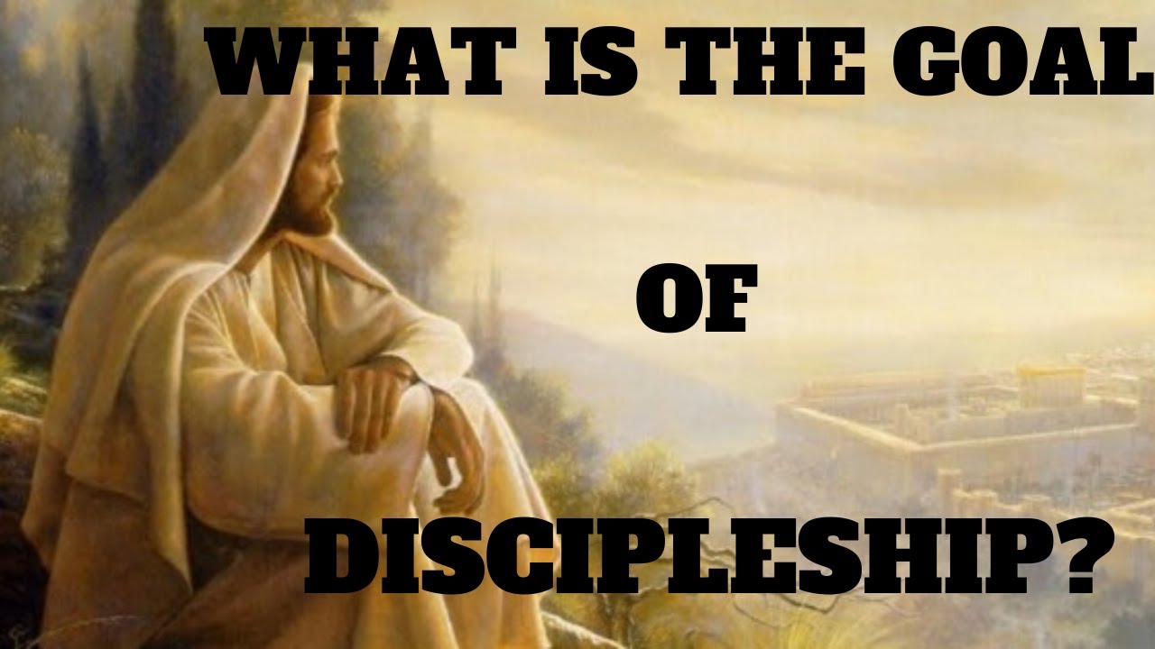 What Is The Goal Of Discipleship ? - YouTube