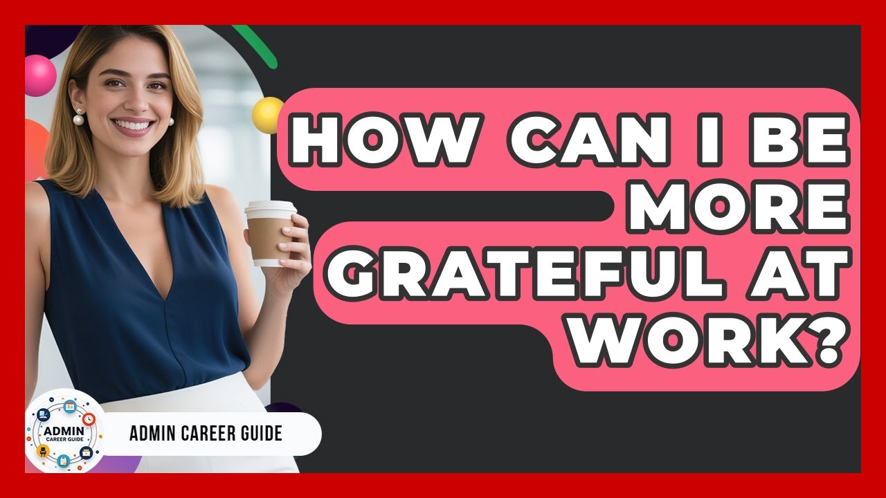 How Can I Be More Grateful At Work? - Admin Career Guide - YouTube