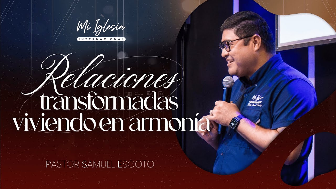 Relaciones transformadas viviendo en armonía | Pastor Samuel Escoto ...