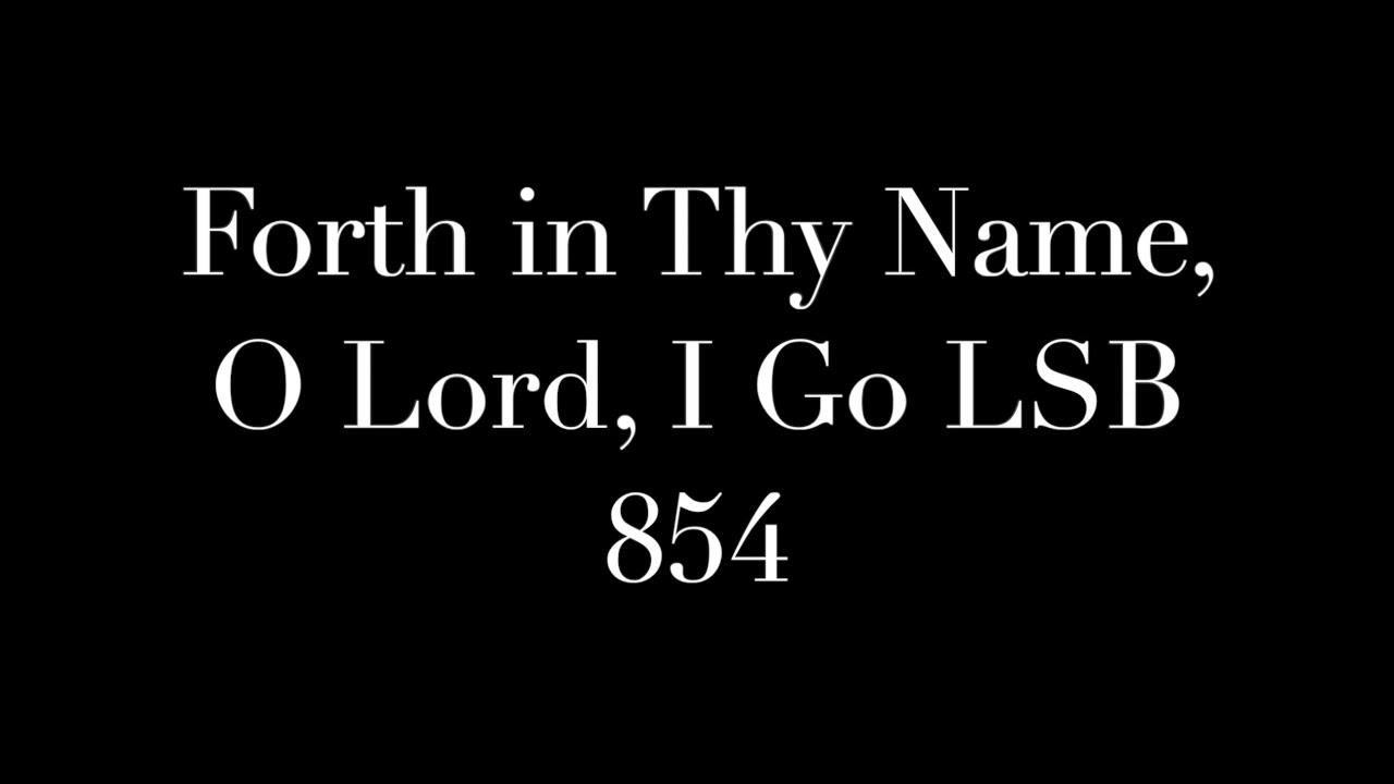 Forth In Thy Name O Lord I Go Lsb 854 Youtube Music