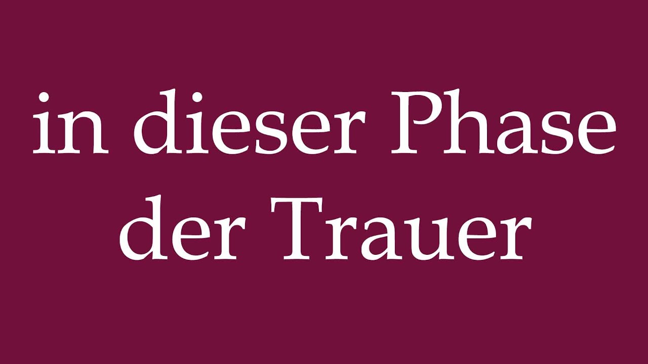 How to Pronounce ''in dieser Phase der Trauer'' Correctly in German ...