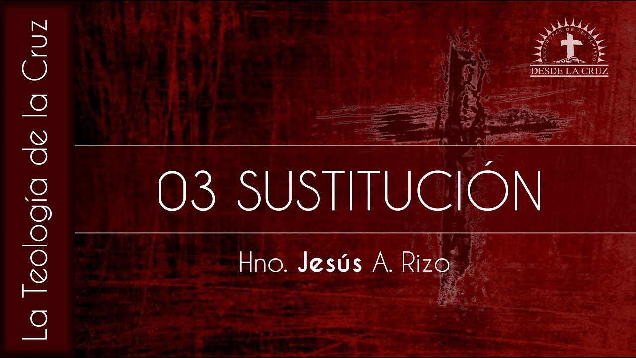 03 SUSTITUCIÓN - Hno. Jesús A. Rizo - YouTube