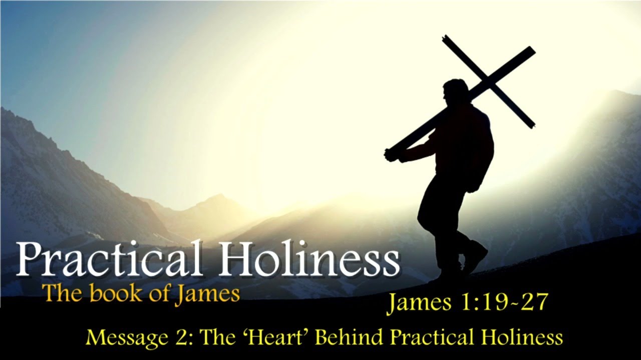 Practical Holiness - The Book of James; Message 2: The Heart Behind ...
