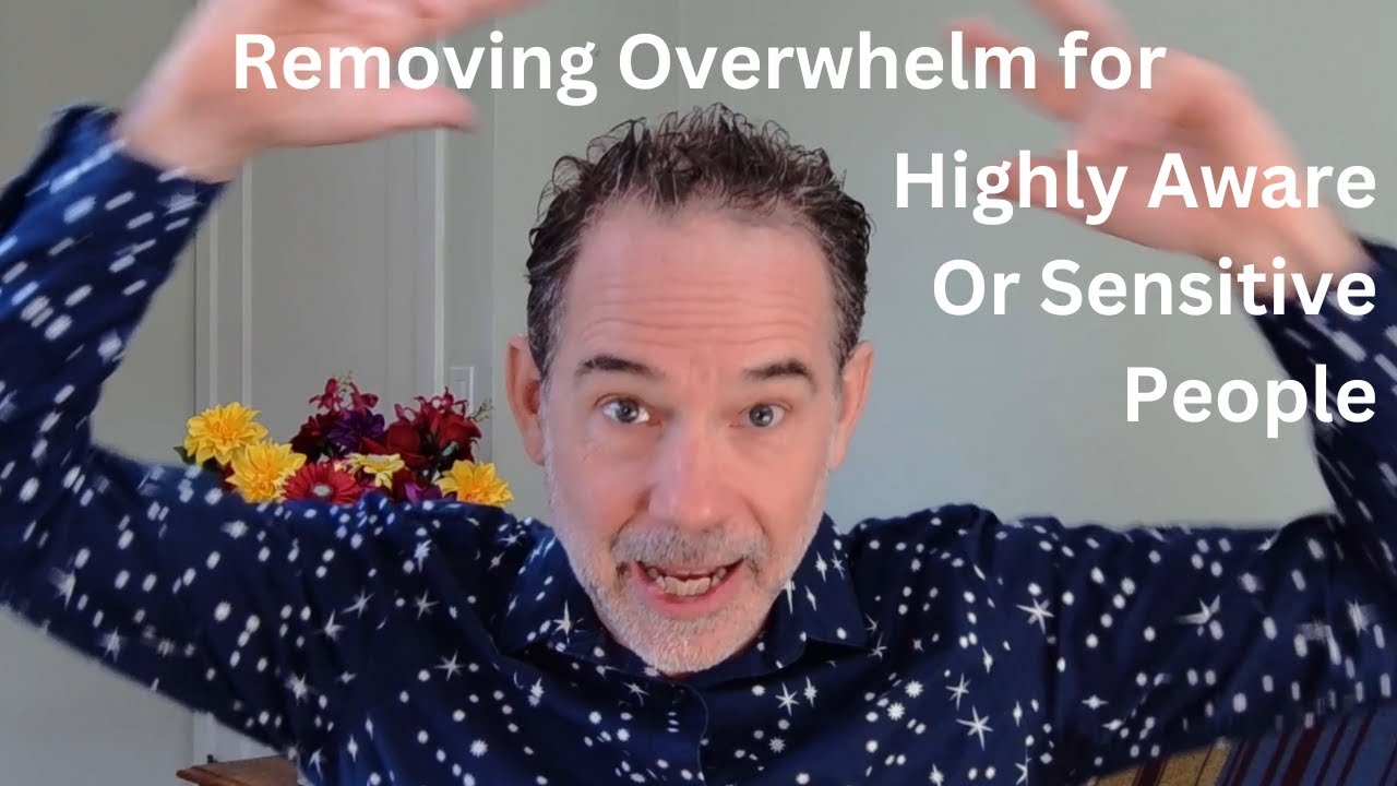 Removing Overwhelm for Highly Aware and Sensitives - YouTube