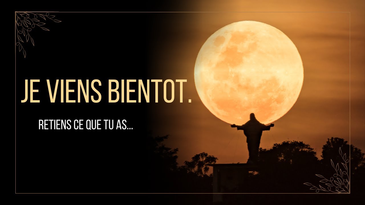 Je viens bientot. Retiens ce que tu as....Message du 24 mars 2024(Past ...