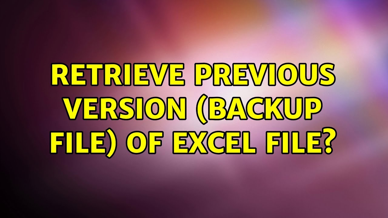 Retrieve Previous Version backup File Of Excel File YouTube Retrieve Previous Version backup File Of Excel File YouTube