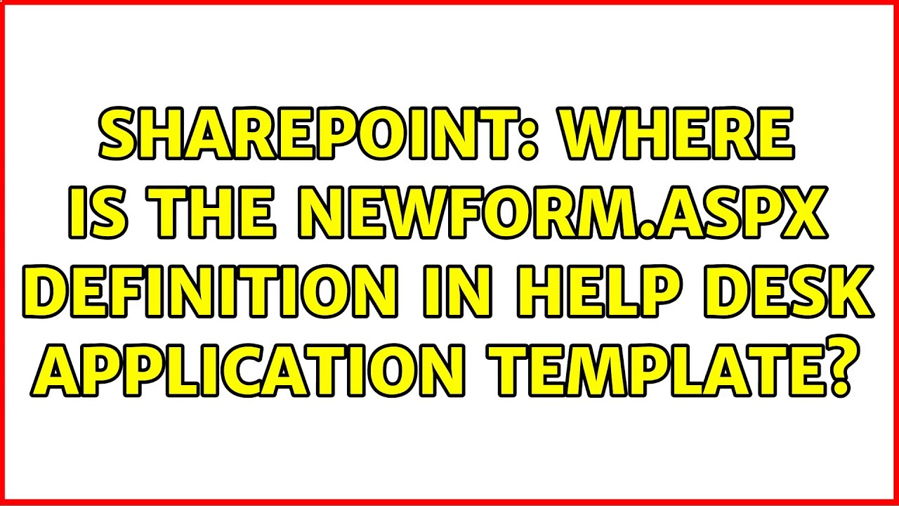 Sharepoint: Where is the NewForm.aspx definition in Help Desk ...