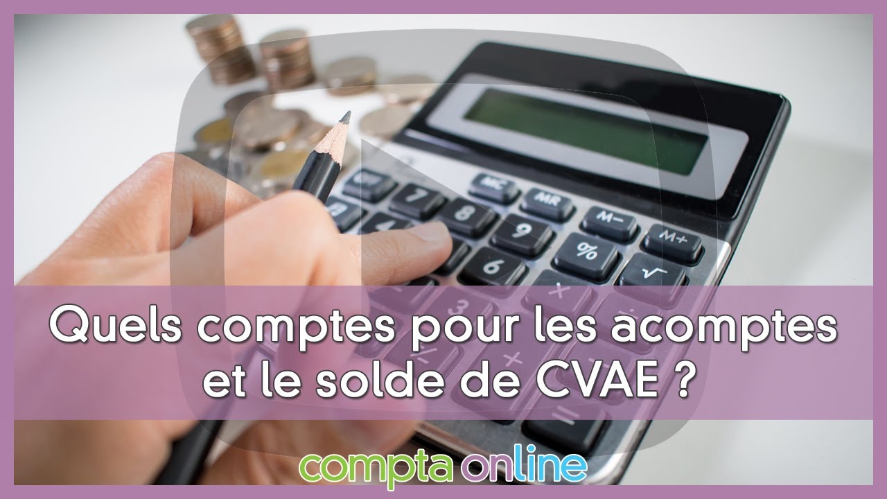 Comment comptabiliser les acomptes et le solde de CVAE ? - YouTube