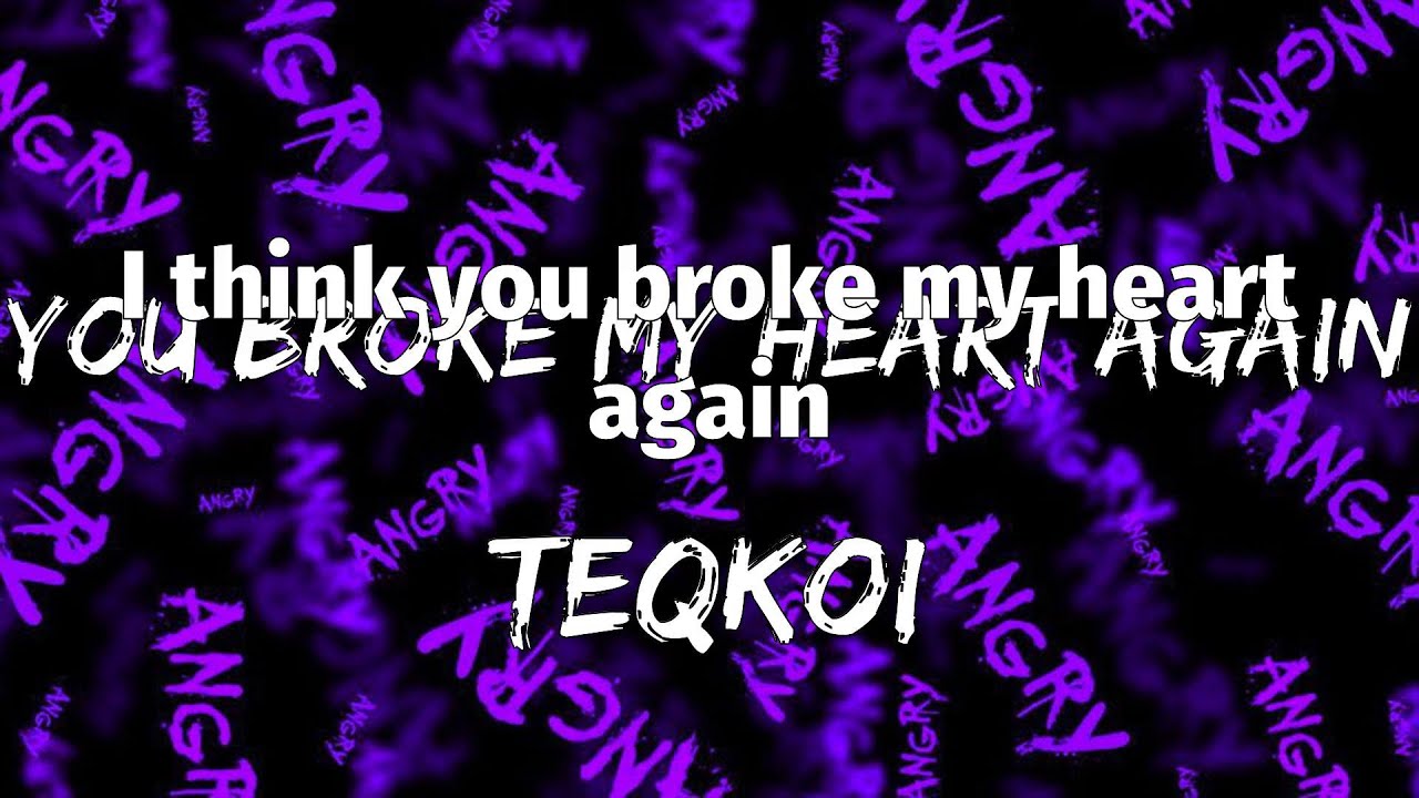 Teqkoi - You Broke My Heart Again (Lyrics) - YouTube