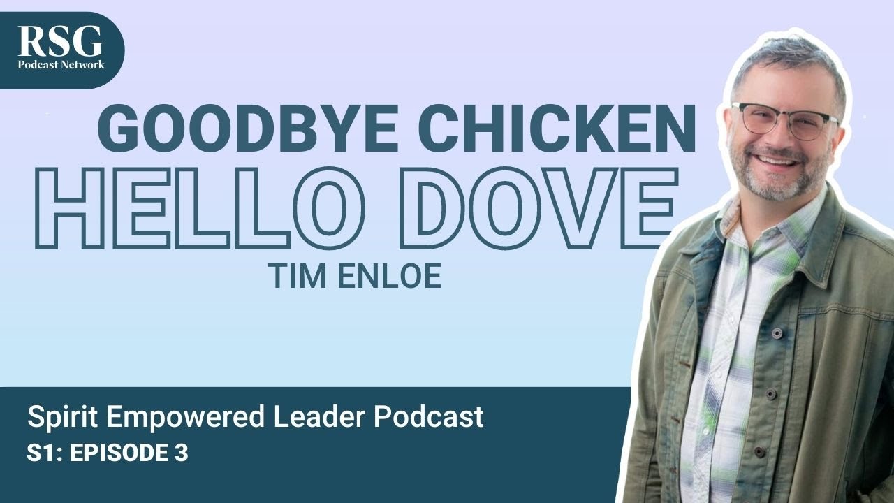 Goodbye Chicken, Hello Dove with Tim Enloe | Spirit Empowered Leader ...