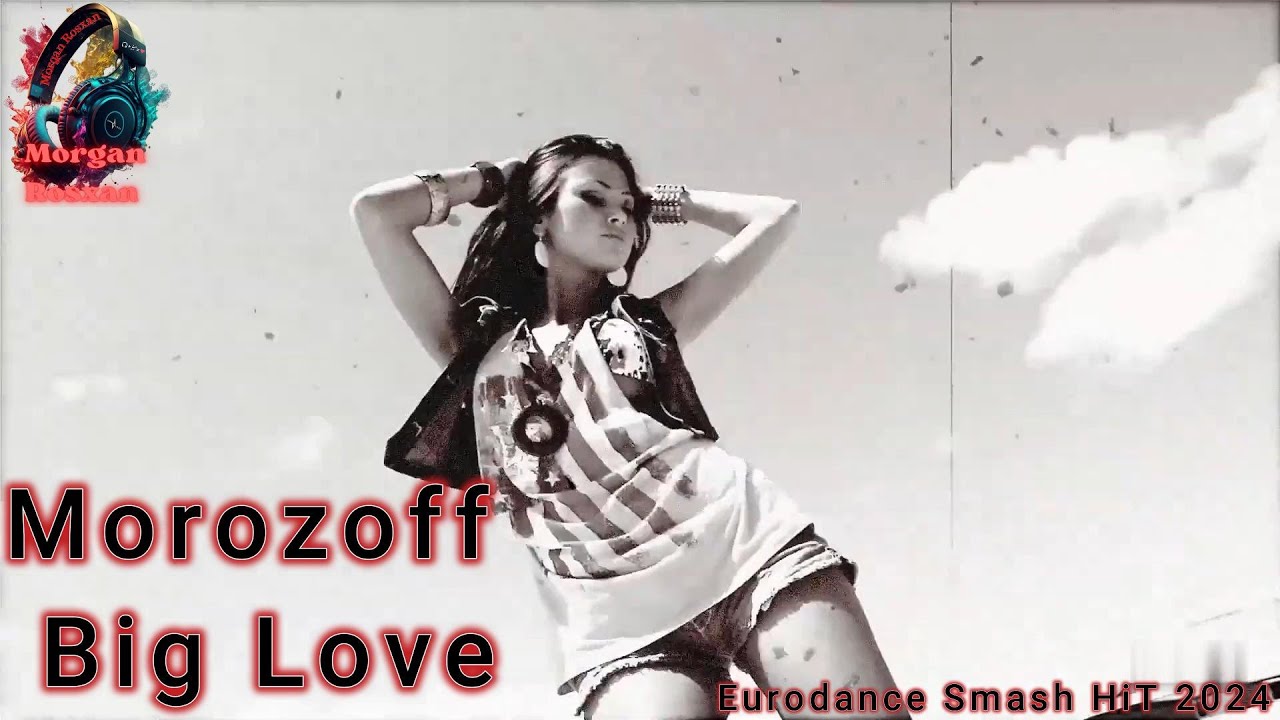 Morozoff - Big Love Eurodance Smash HiT 2024 - YouTube Music