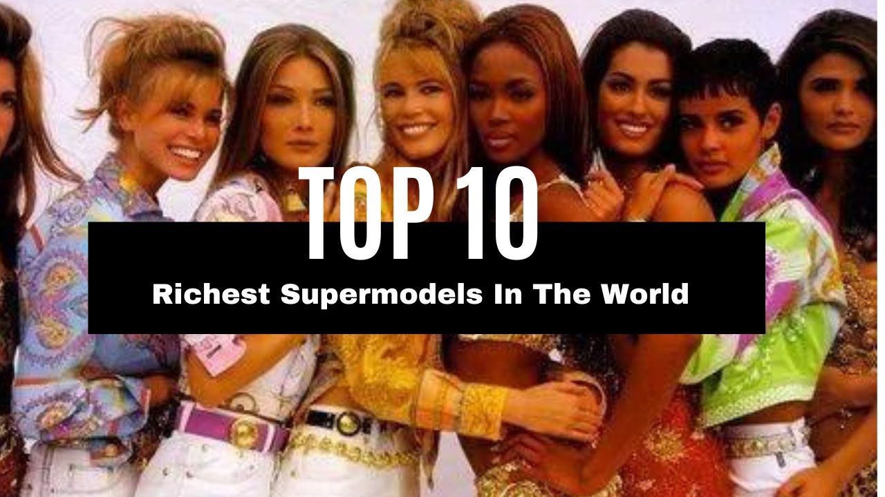 Top 10 Richest Supermodels in The World - YouTube