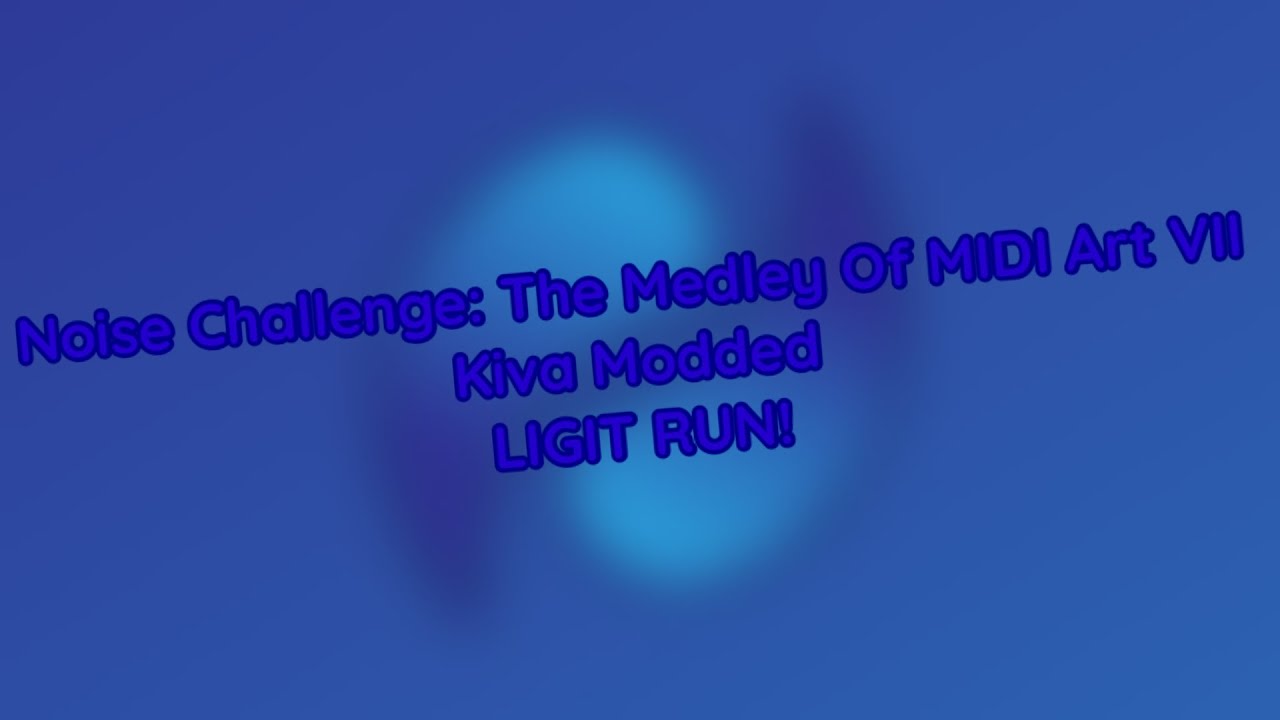 Noise Challenge: The Medley Of MIDI Art VII Kiva Modded LIGIT RUN ...