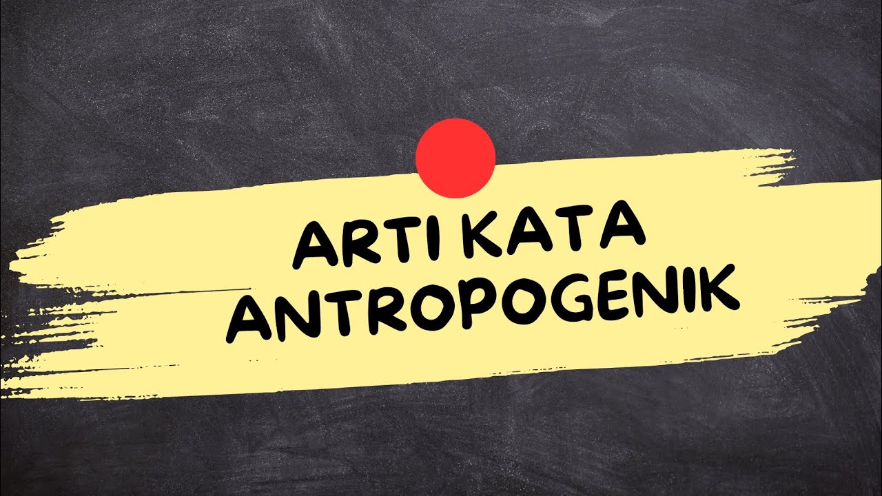 APA ITU ANTROPOGENIK (Ini Penjelasan Lengkapnya) - YouTube