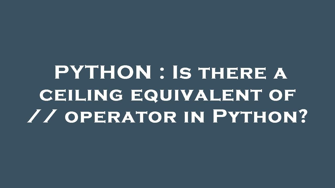PYTHON : Is there a ceiling equivalent of // operator in Python? - YouTube PYTHON : Is there a ceiling equivalent of // operator in Python? - YouTube