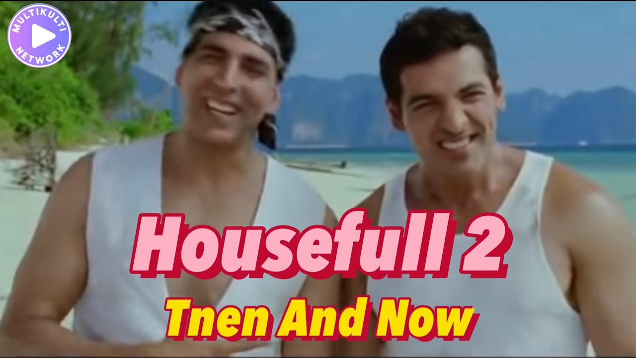 Housefull 2 Cast Then and Now Akshay Kumar John Abraham - YouTube