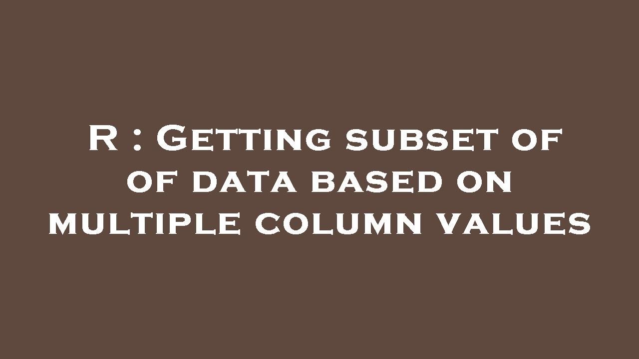 R Getting Subset Of Of Data Based On Multiple Column Values YouTube r-getting-subset-of-of-data-based-on-multiple-column-values-youtube