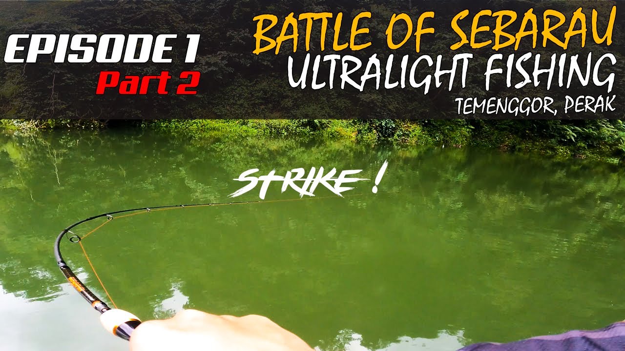 BATTLE OF SEBARAU / HAMPALA , TEMENGGOR PERAK - ULTRALIGHT FISHING PART ...