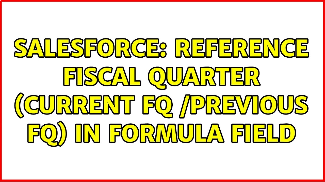 Salesforce: Reference Fiscal Quarter (Current FQ /Previous FQ) in ...