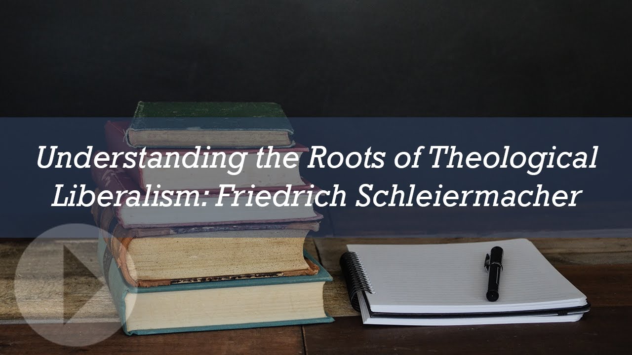 Understanding the Roots of Theological Liberalism: Friedrich ...