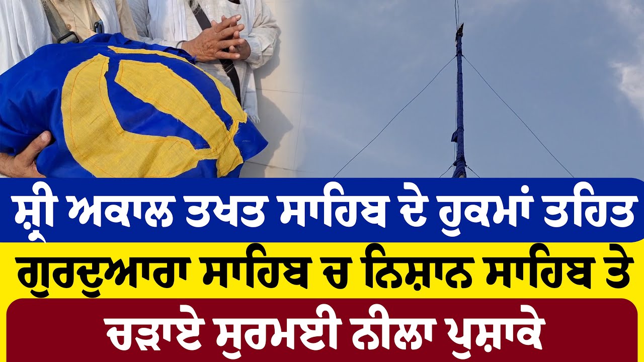 ਸ਼੍ਰੀ ਅਕਾਲ ਤਖਤ ਸਾਹਿਬ ਦੇ ਹੁਕਮਾਂ ਤਹਿਤ ਗੁਰਦੁਆਰਾ ਸਾਹਿਬ ਚ ਨਿਸ਼ਾਨ ਸਾਹਿਬ ਤੇ ...