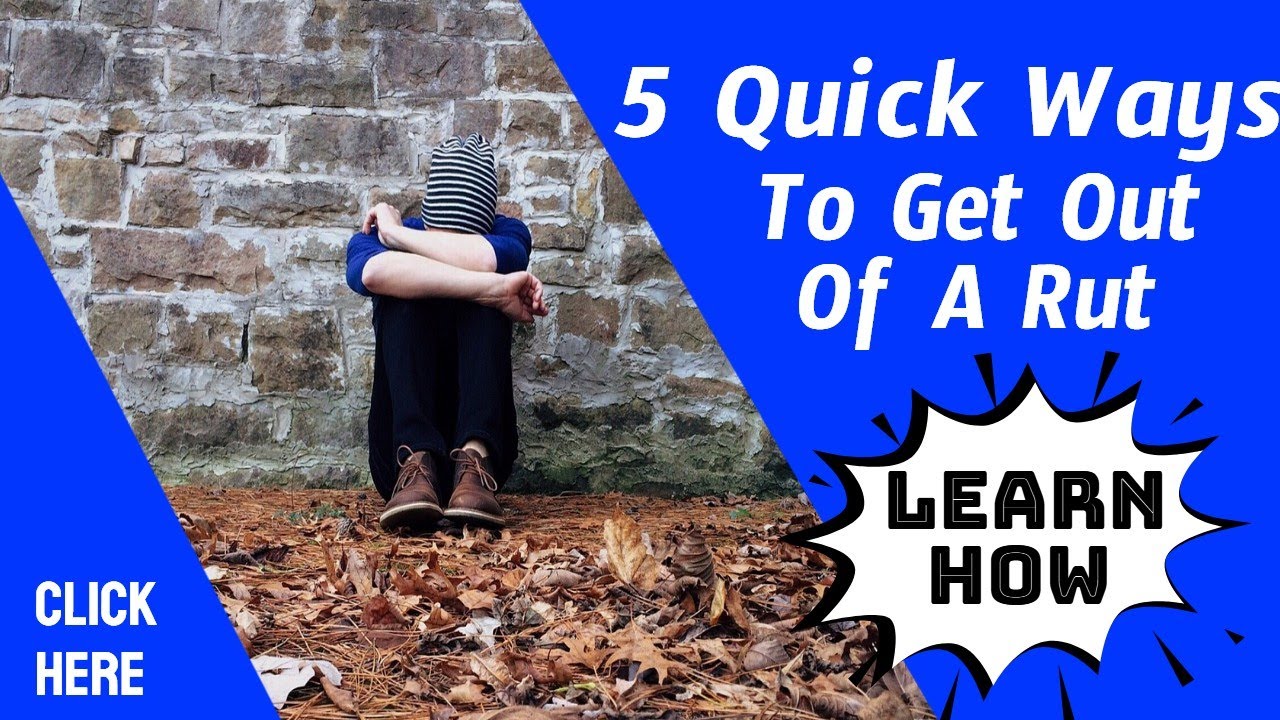 How To Get Out Of A Rut | 5 Quick Ways To Get Out Of A Rut - YouTube