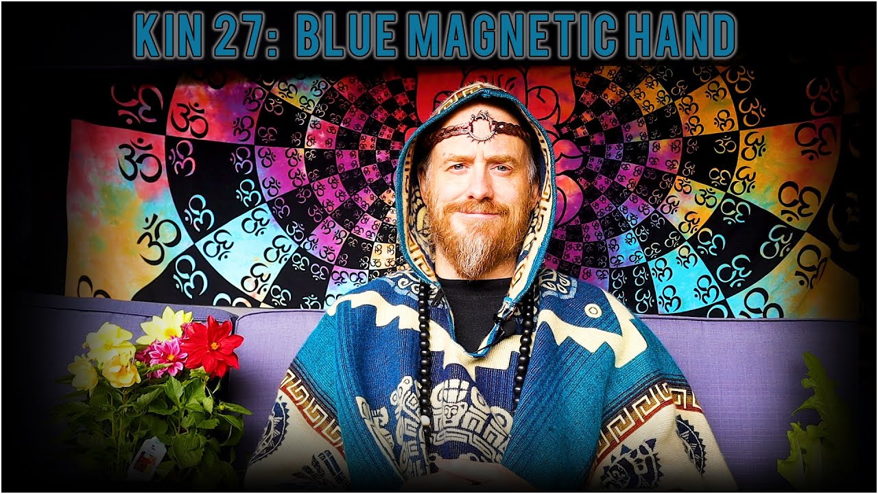 KIN 27: BLUE MAGNETIC HAND (1 MANIK) JUNE 14, 2022 | Mayan Tzolkin ...