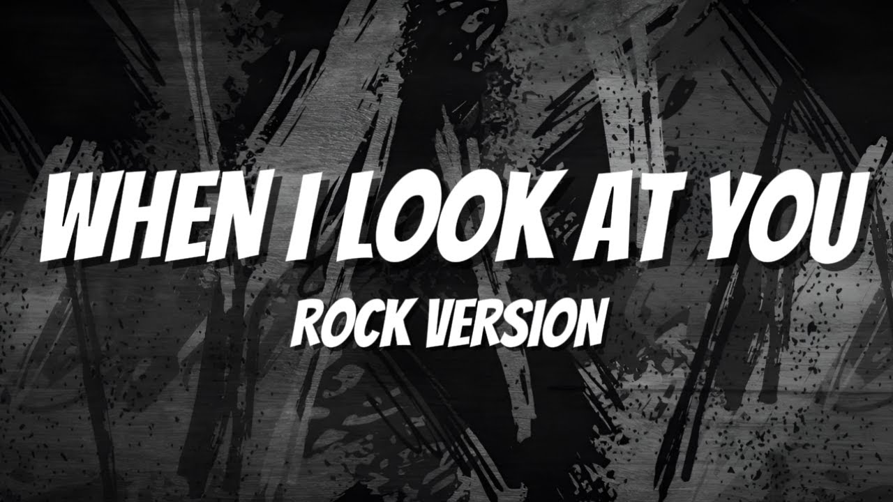 WHEN I LOOK AT YOU - ROCK VERSION (LYRICS) - YouTube