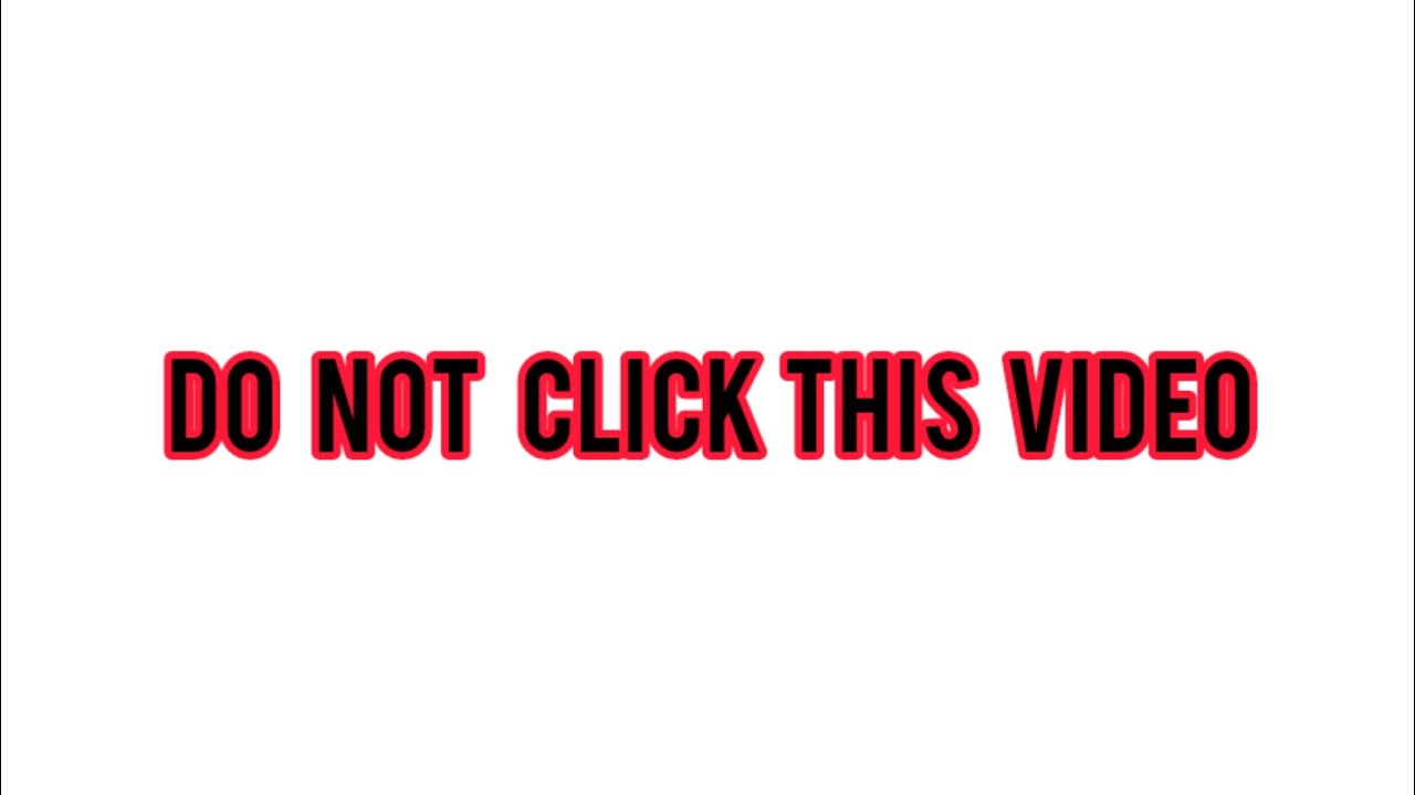 DO NOT CLICK THIS VIDEO - YouTube