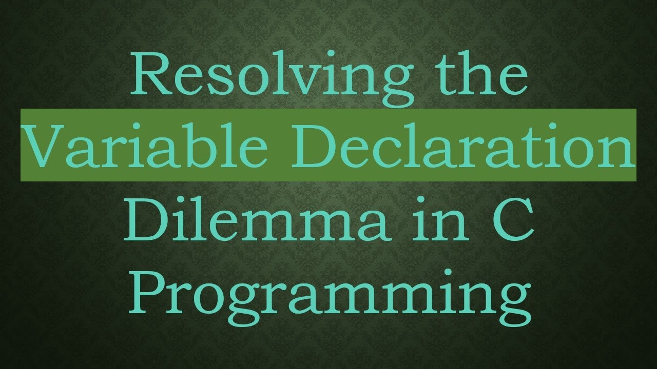 Resolving The Variable Declaration Dilemma In C Programming Youtube