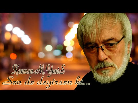 Kamran M. YuniS - Sən də deyirsən ki...