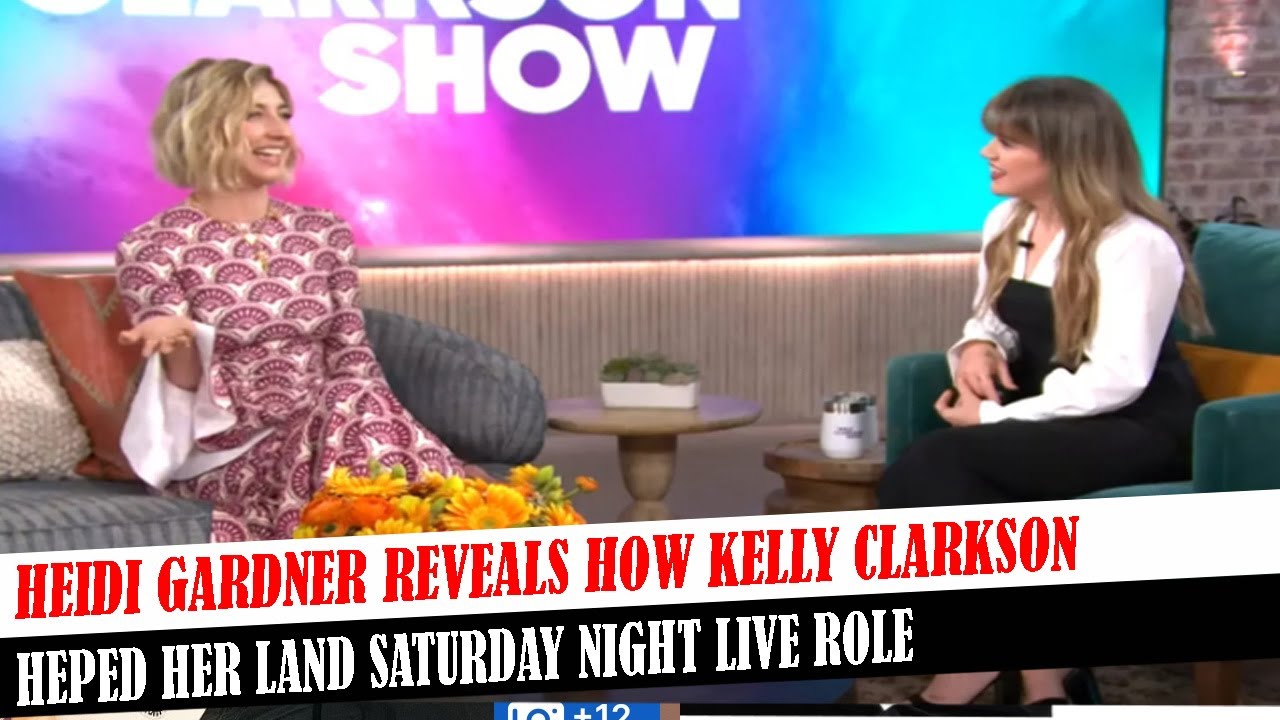 Heidi Gardner Reveals How Kelly Clarkson Heped Her Land Saturday Night ...