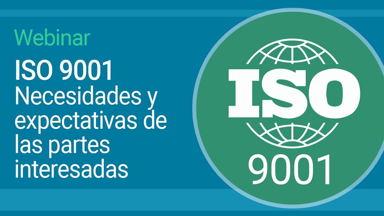 Webinar | ISO 9001 - Necesidades y expectativas de las partes ...