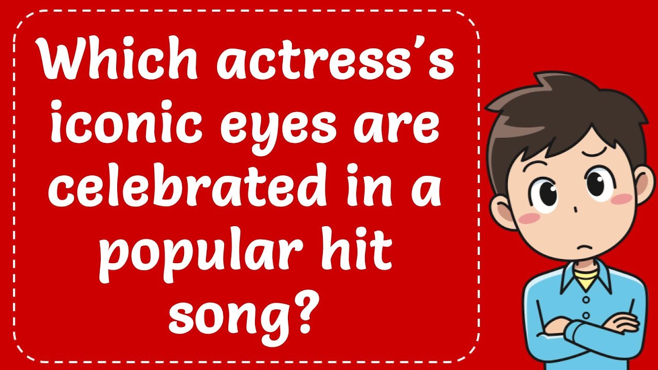 Which actress's iconic eyes are celebrated in a popular hit song ...